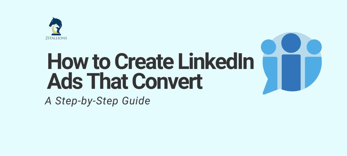 How To Create Linkedin Ads That Convert A Step By Step Guide 2stallions