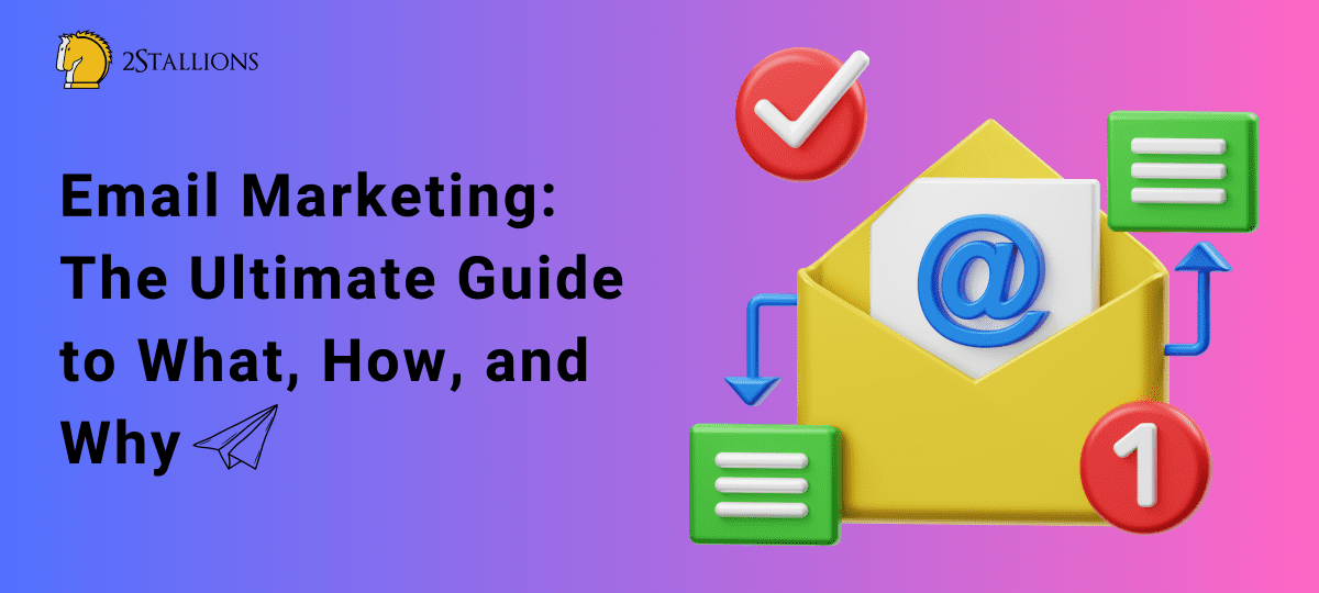 Email Marketing: The Ultimate Guide to What, How, and Why - 2Stallions
