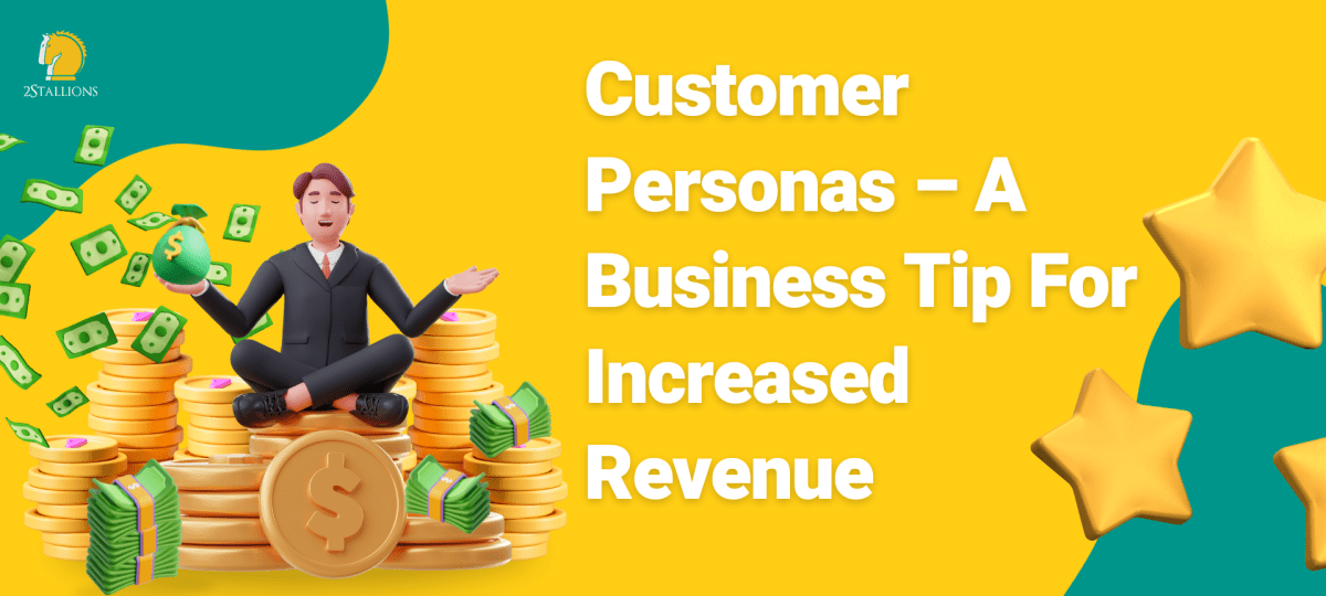 Customer Personas – A Business Tip For Increased Revenue - 2Stallions