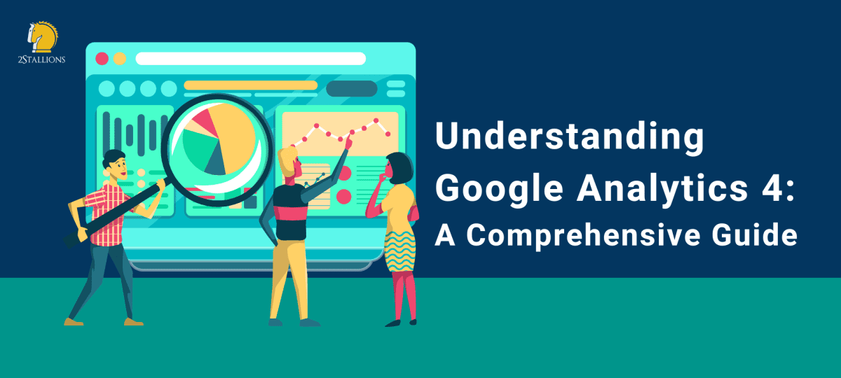 Understanding Google Analytics 4: A Comprehensive Guide - 2Stallions