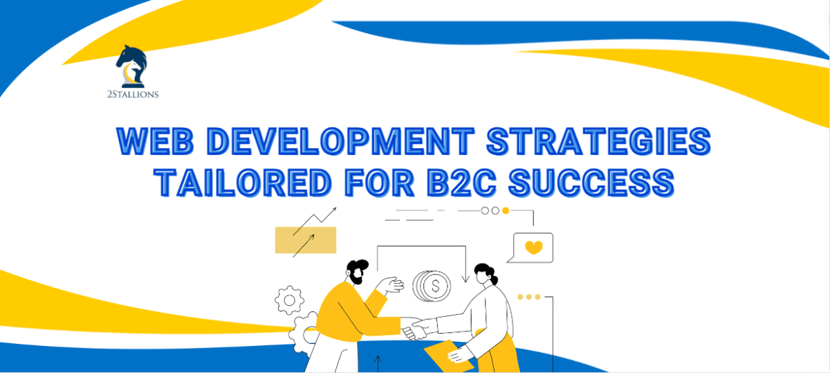 Web Development Strategies Tailored for B2C Success - 2Stallions