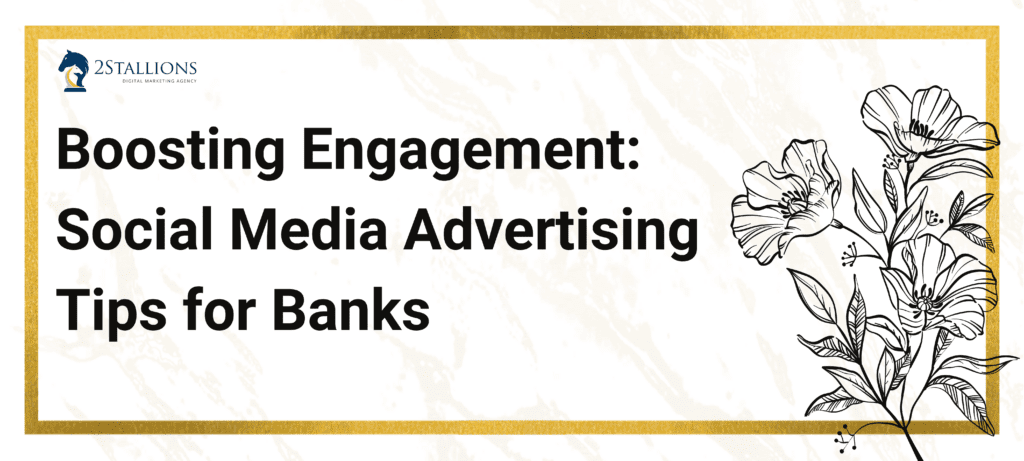 Boosting Engagement: Social Media Advertising Tips for Banks - 2Stallions